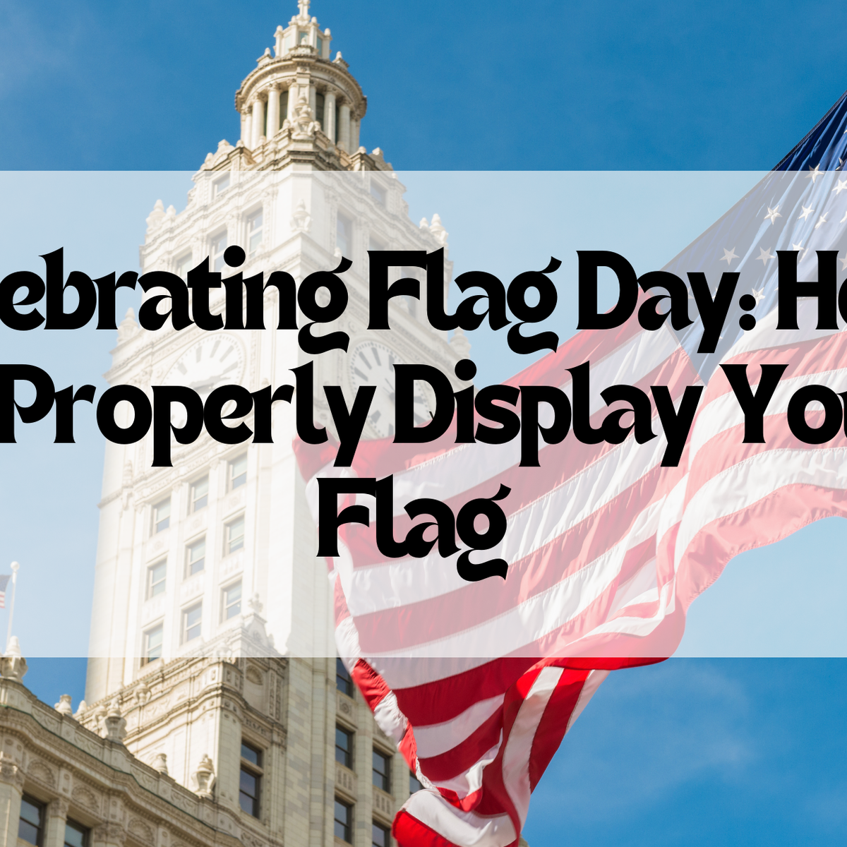Celebrating Flag Day: How to Properly Display Your Flag – Patriot Sacrifice